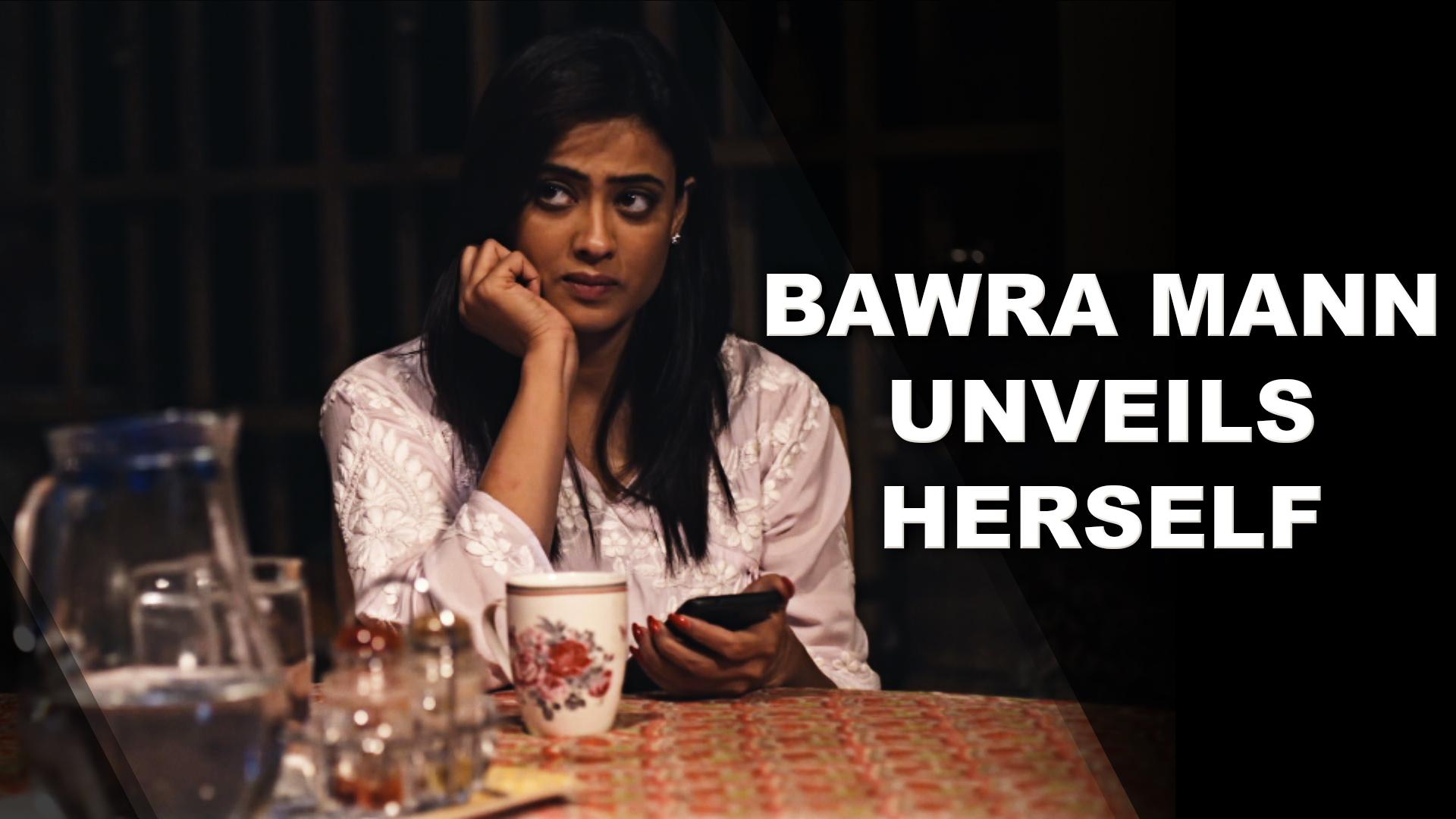 Bawra Mann Unveils Herself
